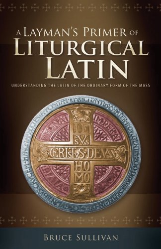 A Layman's Primer of Liturgical Latin: Understanding the Latin of the ...