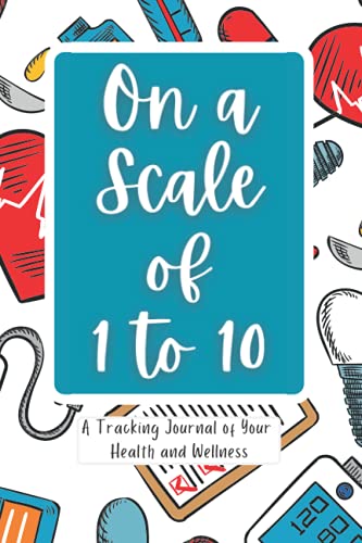 On a Scale from 1 to 10 A Tracking Journal of Your Health and Wellness ...
