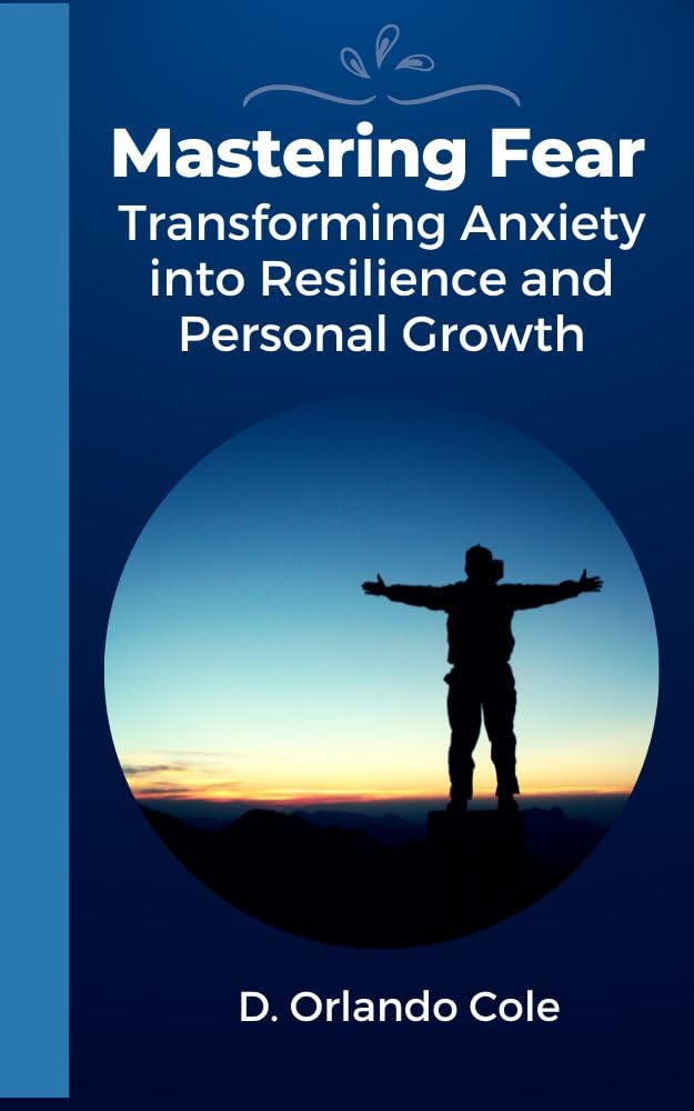 Mastering Fear Transforming Anxiety into Resilience and Personal Growth ...