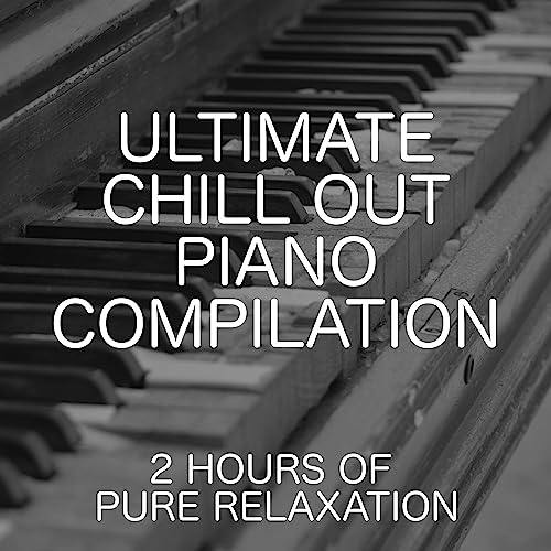 Play Ultimate Chill Out Piano Compilation: Two Hours Of Pure Relaxation ...