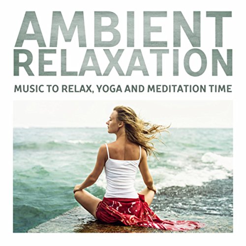 Play Ambient Relaxation (Music to Relax, Yoga and Meditation Time) by ...