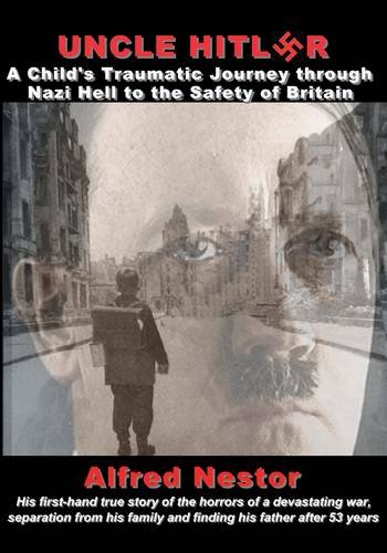 Uncle Hitler: A Child's Traumatic Journey Through Nazi Hell to the Safety of Britain: Alfred ...