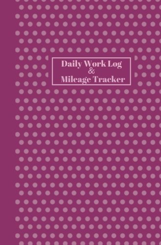 Daily Work Log And Mileage Tracker: Work Shift Hours Log & Mileage ...