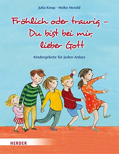 Fröhlich oder traurig - Du bist bei mir, lieber Gott: Julia Knop, Heike ...