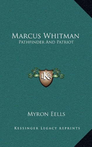 Marcus Whitman: Pathfinder And Patriot: Eells, Myron: 9781163650660 ...