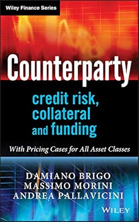Counterparty Credit Risk, Collateral and Funding: With Pricing Cases For All Asset Classes (The ...