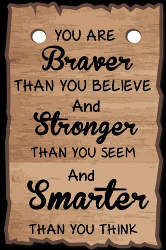 You Are Braver Than You Believe And Stronger Than You Seem And Smarter ...