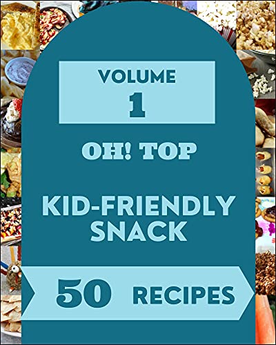 Oh! Top 50 Kid-Friendly Snack Recipes Volume 1: A Must-have Kid ...