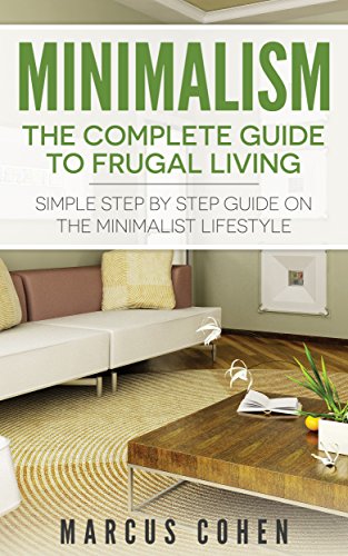 Minimalism: The Complete Guide to Frugal Living: Simple Step By Step ...