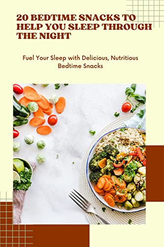 20 BEDTIME SNACKS TO HELP YOU SLEEP THROUGH THE NIGHT: Fuel Your Sleep ...