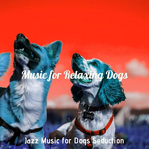 Amazon Music UnlimitedでJazz Music for Dogs SeductionのMusic for Relaxing ...