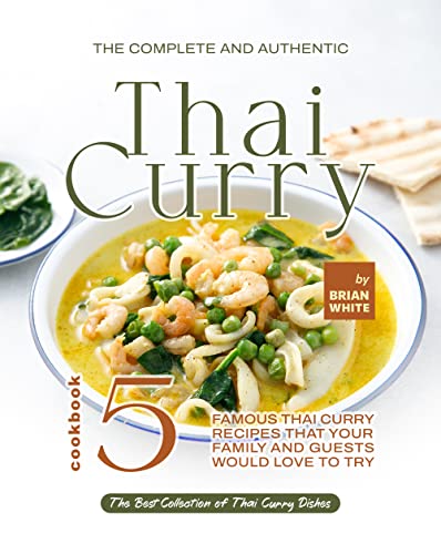 The Complete and Authentic Thai Curry Cookbook 5: Famous Thai Curry ...