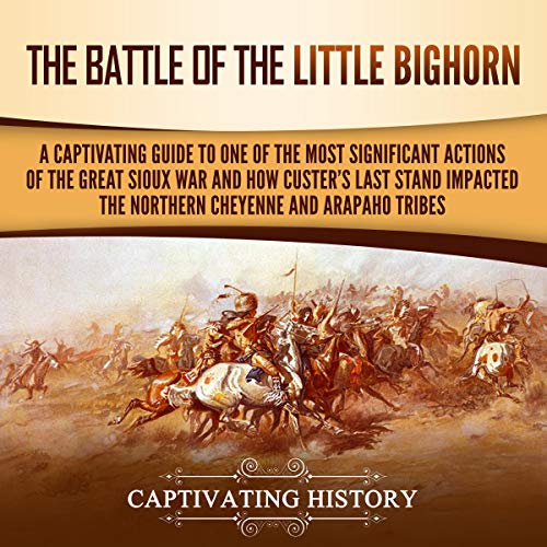 The Battle of the Little Bighorn: A Captivating Guide to One of the ...