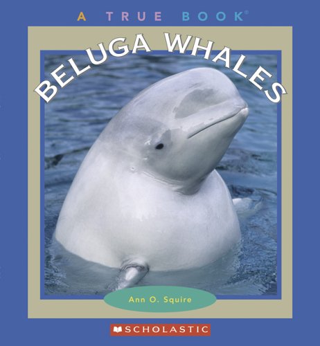 Beluga Whales (True Books): Squire, Ann O.: 9780516254692: Amazon.com ...