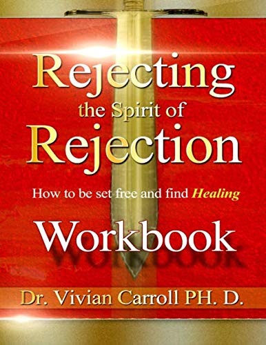 Rejecting the Spirit of Rejection: How to be set free and find Healing ...