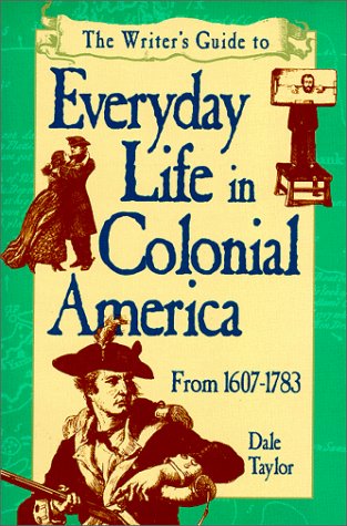 Writer's Guide to Everyday Life in Colonial America: From 1607-1783 ...