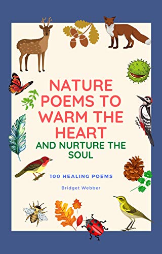 Nature Poems To Warm The Heart And Nurture The Soul: 100 Healing Poems ...