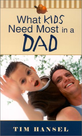 What Kids Need Most in a Dad: Hansel, Tim: 9780800786854: Amazon.com: Books