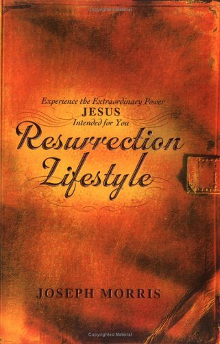 Resurrection Lifestyle: Experience the Extraordinary Power Jesus ...