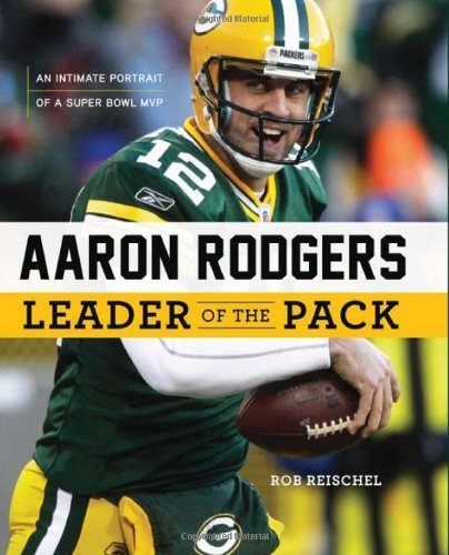 Amazon.com: Aaron Rodgers: Leader of the Pack: Reischel, Rob: Books