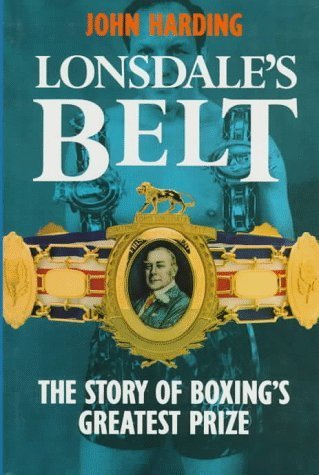 Lonsdale's Belt: The Story of Boxing's Greatest Prize: Harding, John ...