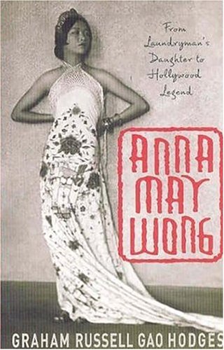 Anna May Wong: From Laundryman's Daughter to Hollywood Legend: Hodges ...