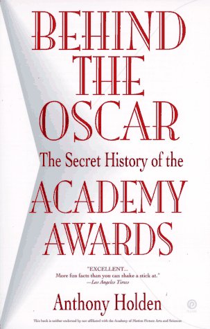 Behind the Oscar: The Secret History of the Academy Awards: Holden ...