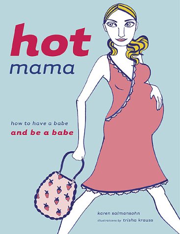 Hot Mama: How to Have a Babe and Be a Babe: Salmansohn, Karen, Krauss ...