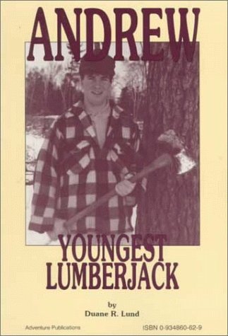 Andrew: Youngest Lumberjack: Lund, Duane R.: 9780934860628: Amazon.com ...