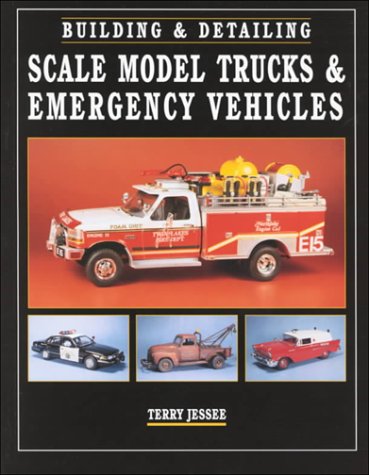 Building & Detailing Scale Model Trucks & Emergency Vehicles: Jessee ...