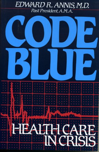 Code Blue: Health Care in Crisis: Annis, Edward R., M.D.: 9780895265159 ...