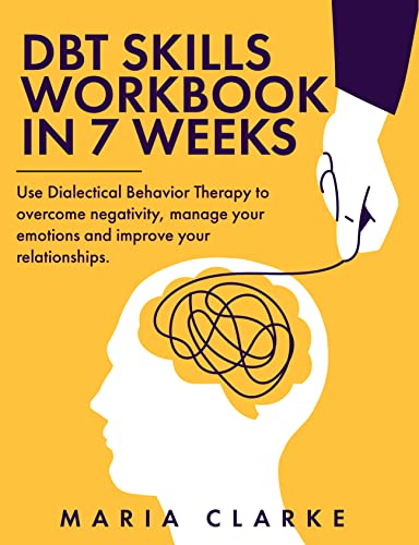 DBT Skills Workbook in 7 Weeks: Use Dialectical Behavior Therapy to ...