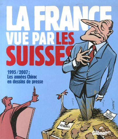 La France vue par les Suisses : Chappatte, Patrick, Ballaman, Alexandre ...