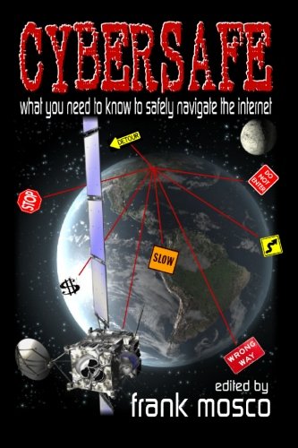 Cybersafe: What You Need To Know To Safely Navigate The Internet: Mosco ...