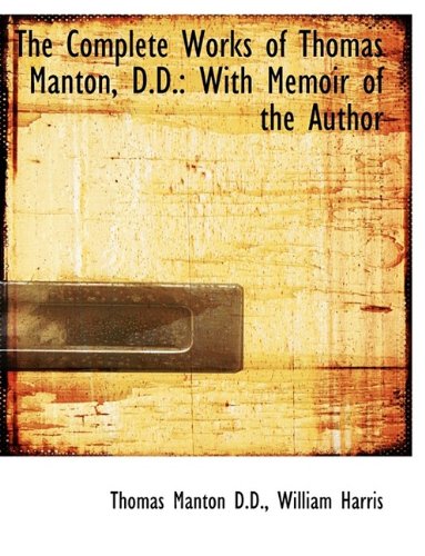 The Complete Works of Thomas Manton, D.D.: With Memoir of the Author ...