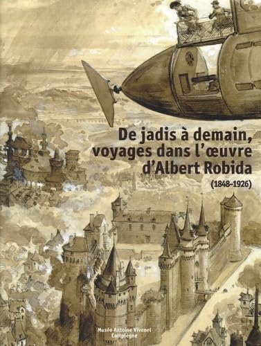 Albert Robida (1848-1926): De jadis à demain, voyage dans l'oeuvre d ...
