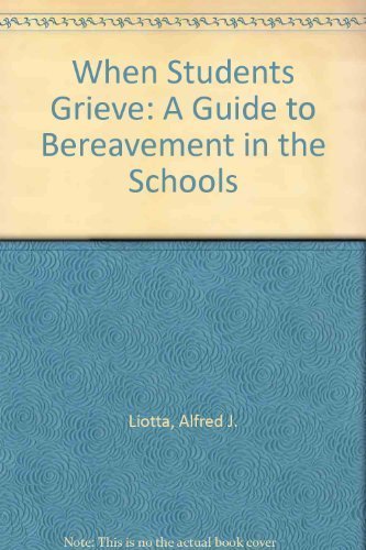 When Students Grieve: A Guide to Bereavement in the Schools: Liotta ...