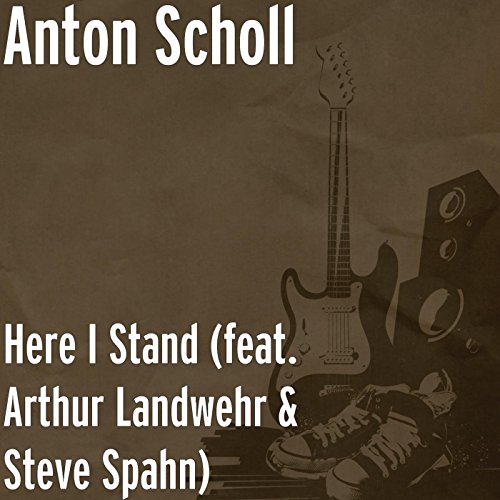 Play Here I Stand (feat. Arthur Landwehr & Steve Spahn) by Anton Scholl ...