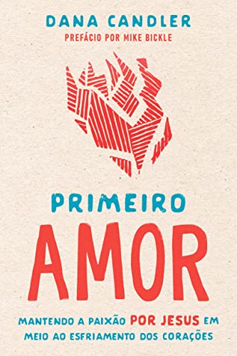 Primeiro Amor: Mantendo a paixão por Jesus em meio ao esfriamento dos ...