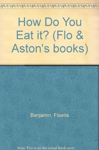 How Do You Eat it? (Flo & Aston's books): Amazon.co.uk: Benjamin ...