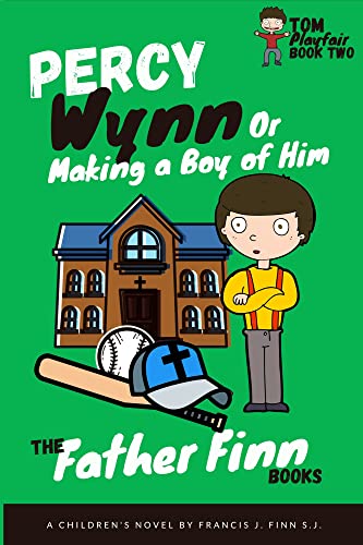 Percy Wynn: Or Making a Boy of Him: Book 2 of Father Finn's Tom ...