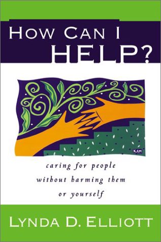 Buy How Can I Help?: Caring for People without Harming Them or Yourself ...