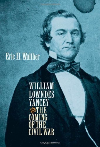 By Eric H. Walther - William Lowndes Yancey and the Coming of the Civil ...