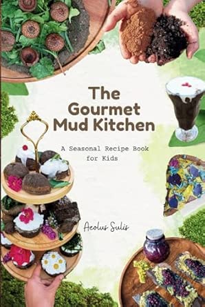 The Gourmet Mud Kitchen: A Seasonal Recipe Book for Kids: Sulis, Aeolus ...