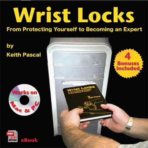 Wrist Locks: From Protecting Yourself to Becoming an Expert: Keith ...