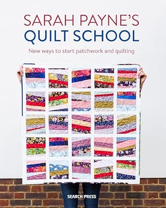 Sarah Payne’s Quilt School: New ways to start patchwork and quilting ...