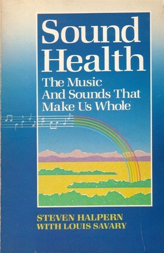 Sound Health: The Music and Sounds That Make Us Whole: Halpern, Steven ...