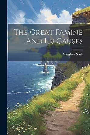 The Great Famine And Its Causes: Nash, Vaughan: 9781021854551: Amazon ...