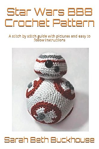BB8 Crochet Pattern: A stitch by stitch guide with pictures and easy to ...