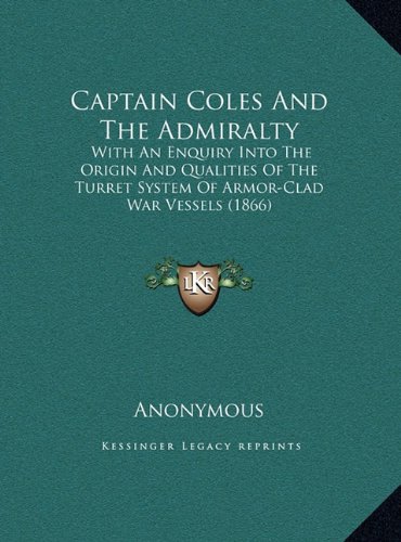 Captain Coles And The Admiralty: With An Enquiry Into The Origin And ...